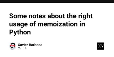 Some Notes About The Right Usage Of Memoization In Python Dev Community