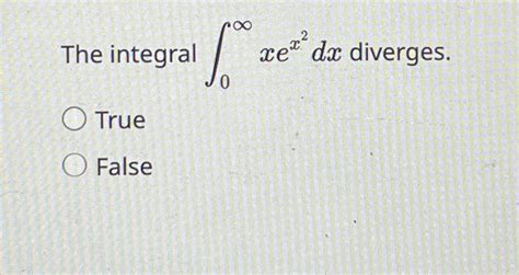Solved The Integral ∫0∞xex2dx ﻿divergestruefalse