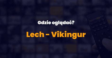 Transmisja Lech Vikingur 11 08 22 gdzie oglądać Stream na żywo