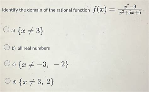 Solved Identify The Domain Of The Rational Function F X X 2 9 X 2 5x 6 A X 3 B All
