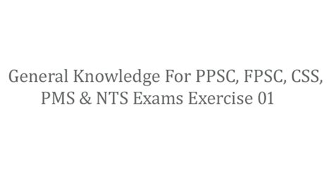 General Knowledge For Ppsc Fpsc Css Pms And Nts Exams Exercise 1