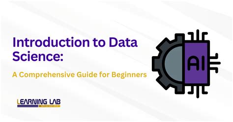 Introduction To Data Science A Comprehensive Guide For Beginners Learning Lab