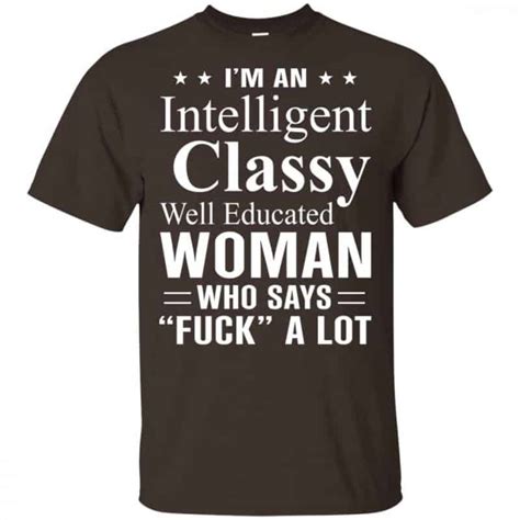 Im An Intelligent Classy Well Educated Woman Who Says Fuck A Lot Shirt