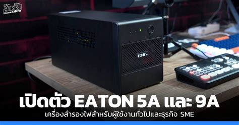 eaton เปิดตัว เครื่องสำรองไฟฟ้า eaton 5a และ 9a advantage series สำหรับ