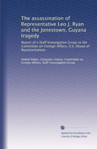 The Assassination Of Representative Leo J Ryan And The Jonestown Guyana Tragedy Report Of A