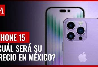 Cuál será el PRECIO del iPhone 15 en México Éste es su costo Grupo
