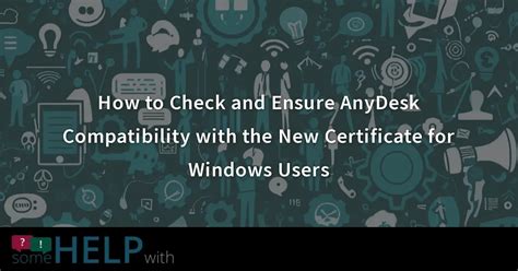 How To Check And Ensure Anydesk Compatibility With The New Certificate For Windows Users