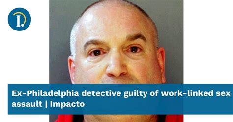 Ex Philadelphia Detective Guilty Of Work Linked Sex Assault Impacto