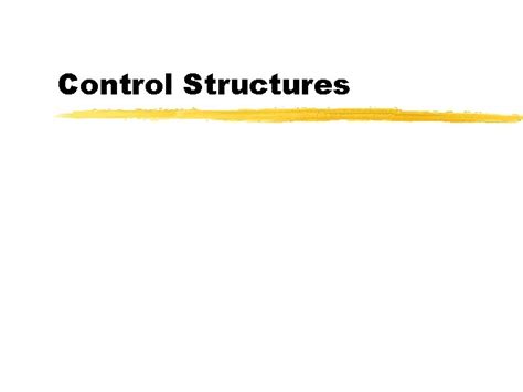 Control Structures Control Structures Z Control Structures Are