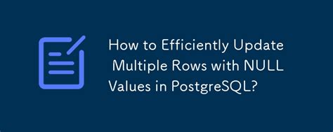 How To Efficiently Update Multiple Rows With NULL Values In PostgreSQL Mysql Tutorial Php Cn