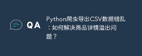 Python爬虫导出csv数据错乱：如何解决商品详情溢出问题？ 美云
