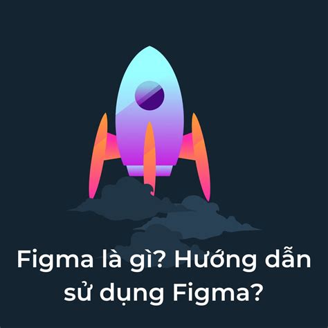 Figma Là Gì Hướng Dẫn Sử Dụng Figma