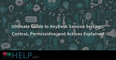 Ultimate Guide To AnyDesk Session Settings Control Permissions And Actions Explained