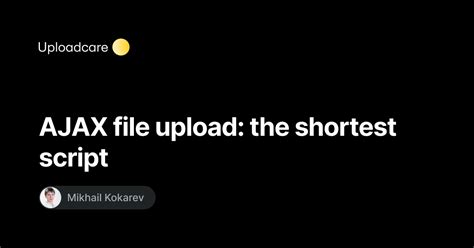 Ajax File Upload The Shortest Script Uploadcare Blog