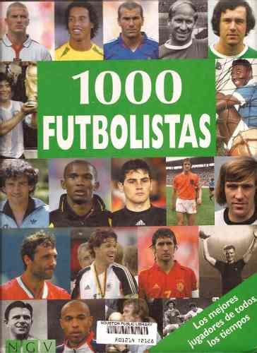 1000 Futbolistas Los Mejores Jugadores De Todos Los Tiempos Higino