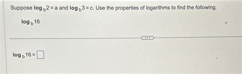 Solved Suppose logb2=a and logb3=c. ﻿Use the properties of | Chegg.com