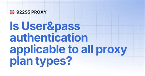Is Userandpass Authentication Applicable To All Proxy Plan Types 922s5