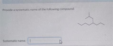 Solved Provide A Systematic Name Of The Following Compound Chegg