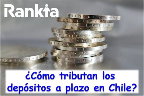 ¿cómo Tributan Los Depósitos A Plazo En Chile Rankia