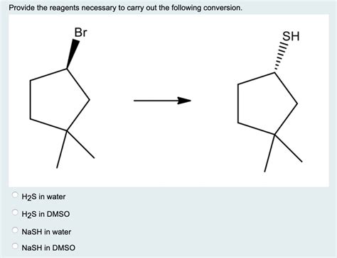 SOLVED: Provide the reagents necessary to carry out the following conversion Br SH H2S in water ...