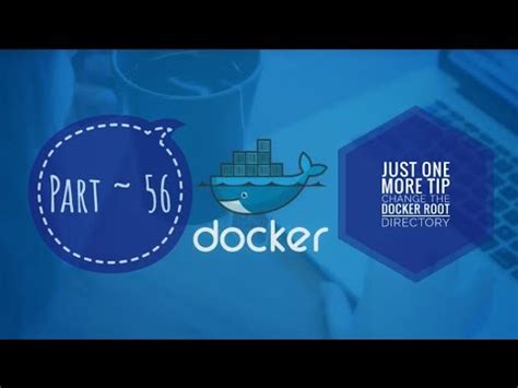 56 Just One More Tip Change The Docker Root Directory Docker From