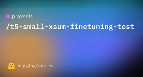 Pravsels T Small Xsum Finetuning Test Hugging Face