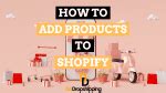 How To Add Products To Shopify A Step By Step Guide