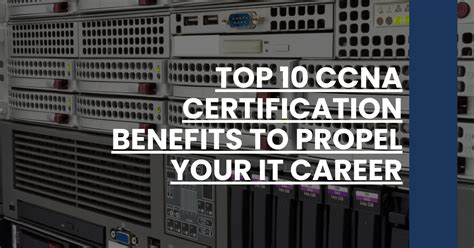 Top 10 Ccna Certification Benefits To Propel Your It Career Ccna Prep