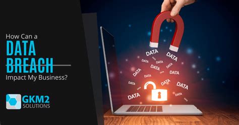 How Can A Data Breach Impact My Business Gkm2 Solutions