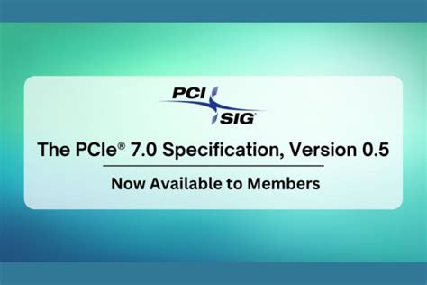 Pcie 70 Specification Version 05 Now Available Full Draft Available To Members Signal