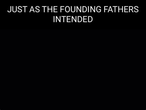 Just As The Founding Fathers Intended Ifunny Brazil
