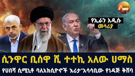 Arada daily news አራዳ ቅኝተትሲንዋር ቢሰዋ ሺ ተተኪ አለው ሀማስ የኢራን አዲሱ መሳሪያ የሀበሻ ሲሚኒቶ