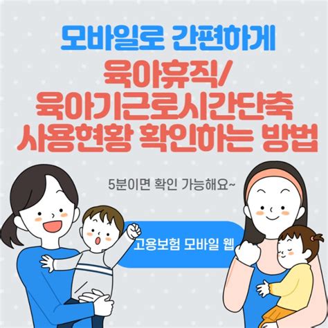 모바일로 빠르게 육아휴직 육아기 근로시간 단축 사용현황 확인하는 방법 고용 보험 네이버 블로그