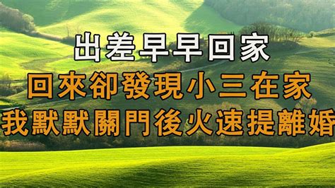 出差早早回家，回來卻發現小三在家，我默默關門後火速提離婚 婚姻回憶 生活經驗 情感故事 為人處世 養老 Youtube