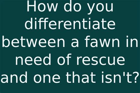 How Do You Differentiate Between A Fawn In Need Of Rescue And One That