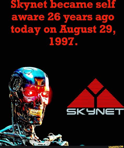 Skynet Became Self Aware 26 Years Ago Today On August 29 1997 Ifunny