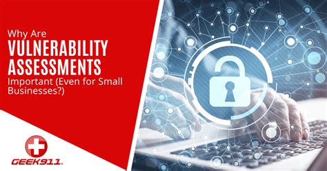 Why Are Vulnerability Assessments Important Even For Small Businesses Geek911