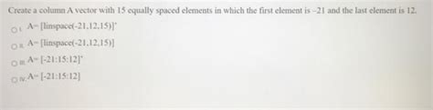 Solved Create A Column A Vector With Equally Spaced Chegg
