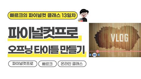 오프닝 타이틀 만들기 빠르크의 파이널컷프로 온라인클래스 13일차 Youtube