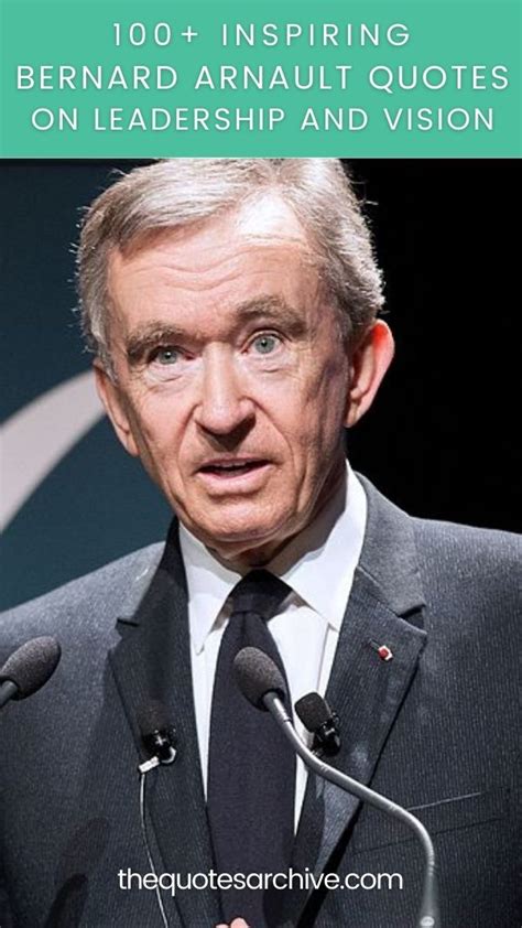 100 Inspiring Bernard Arnault Quotes On Leadership And Vision The Quotes Archive