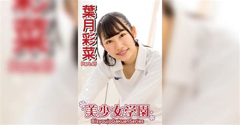 美少女学園 葉月彩菜 Part 45 写真集 電子書籍 U Next 初回600円分無料