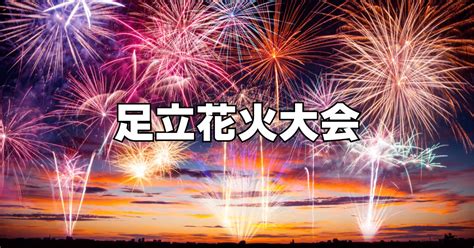 足立の花火大会2025！穴場スポットで快適に鑑賞。駐車場はある？