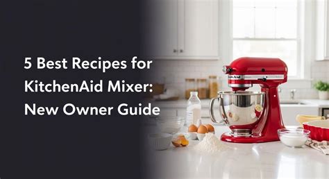 5 Best Recipes For Kitchenaid Mixer New Owner Guide