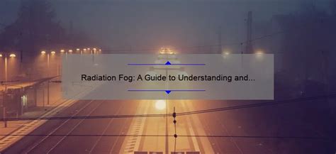 Radiation Fog A Guide To Understanding And Dealing With This Weather