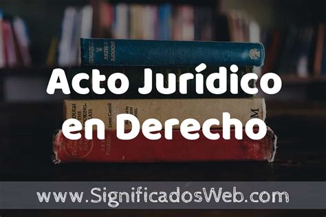 Concepto De Acto Jurídico En Derecho ️¿que Es Definición Y Significado