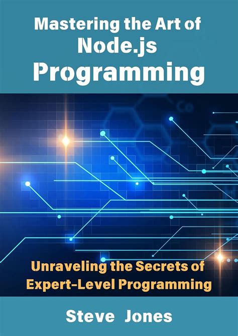 Mastering The Art Of Nodejs Programming Unraveling The Secrets Of Expert Level Programming