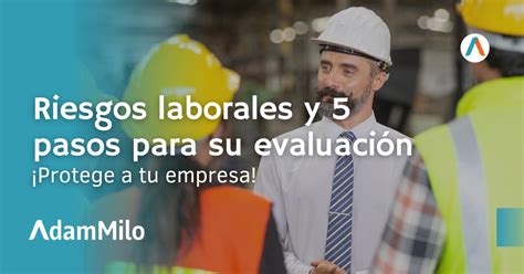 Riesgos Laborales Y 5 Pasos Para Su Evaluación