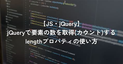 Jqueryで要素の数を取得 カウント するlengthプロパティの使い方【jquery】 Cdg 現役エンジニアの備忘録ブログ