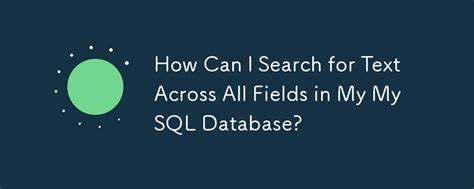 How Can I Search For Text Across All Fields In My Mysql Database Mysql