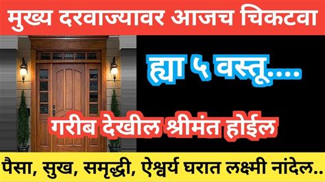 मुख्य दरवाज्यावर आजच चिकटवा ह्या ५ वस्तू गरीब देखील श्रीमंत होईल घरात